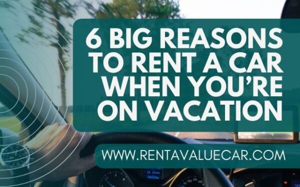 6 Big Reasons To Rent a Car When You're on Vacation - Value Rental Car